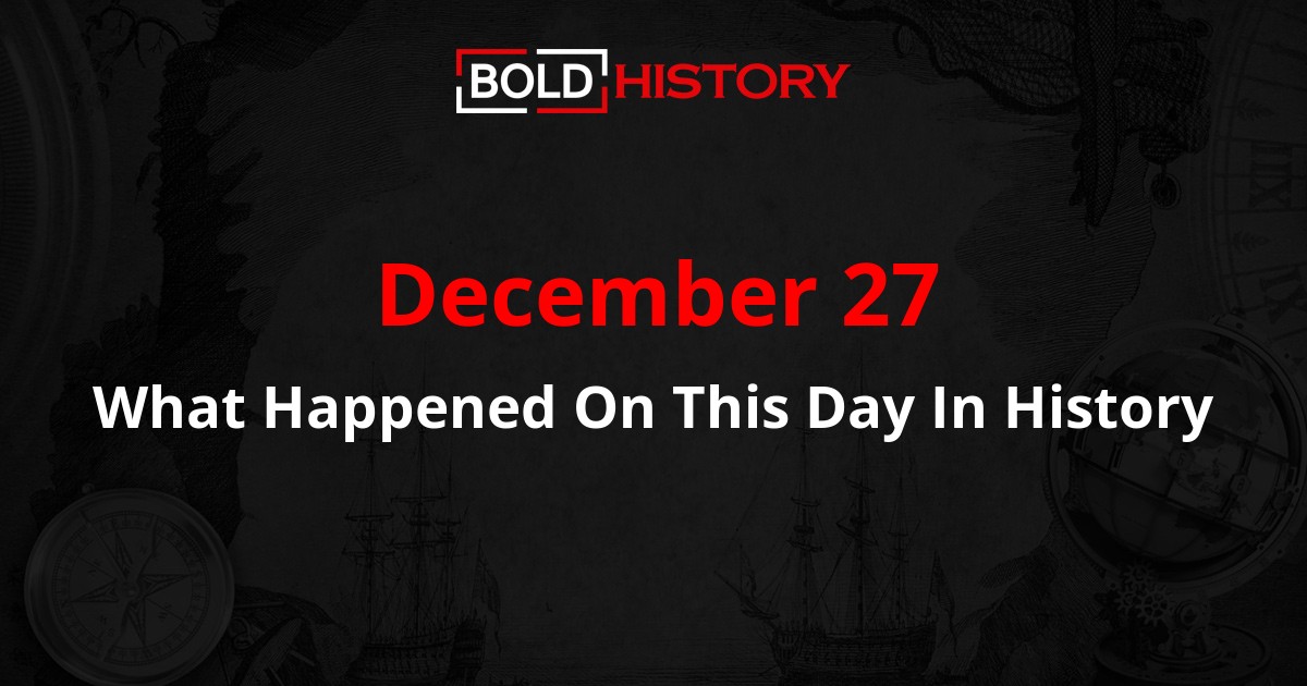 What Happened on December 27? Major Events in History