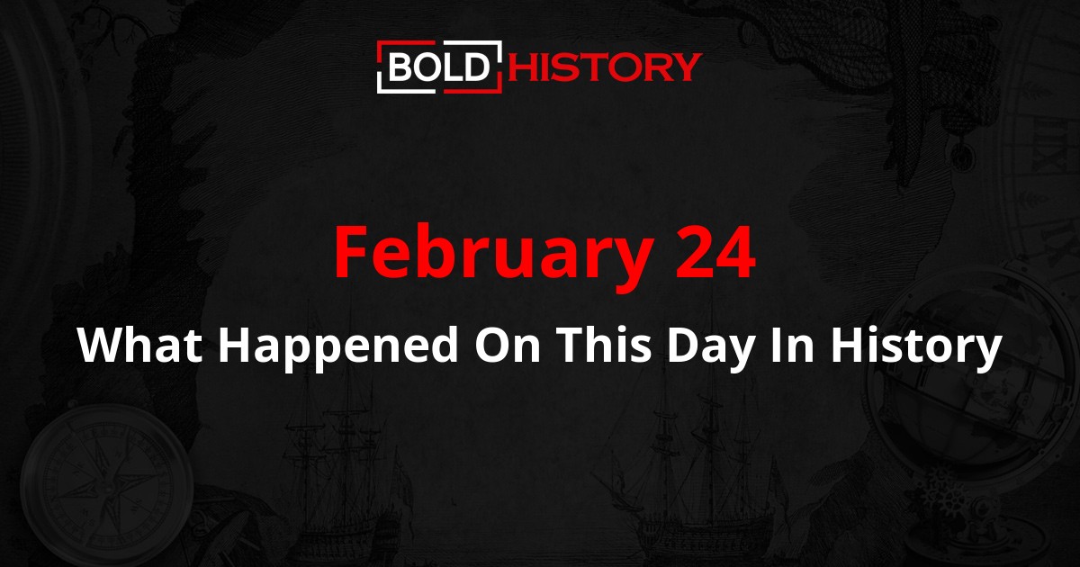 What Happened on February 24? Major Events in History