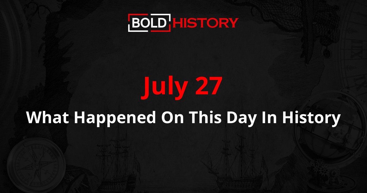 What Happened on July 27? Major Events in History
