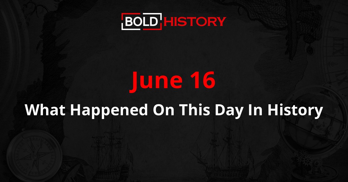 What Happened on June 16? Major Events in History